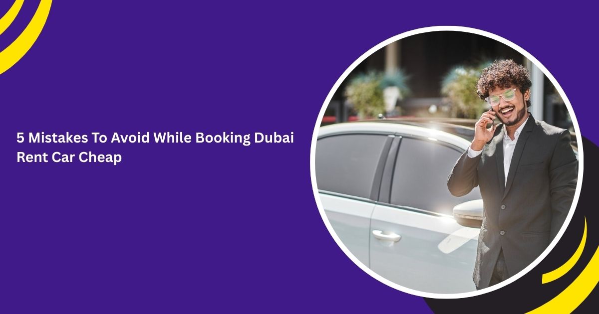 5 Common Mistakes To Avoid When You Dubai Rent Car Cheap